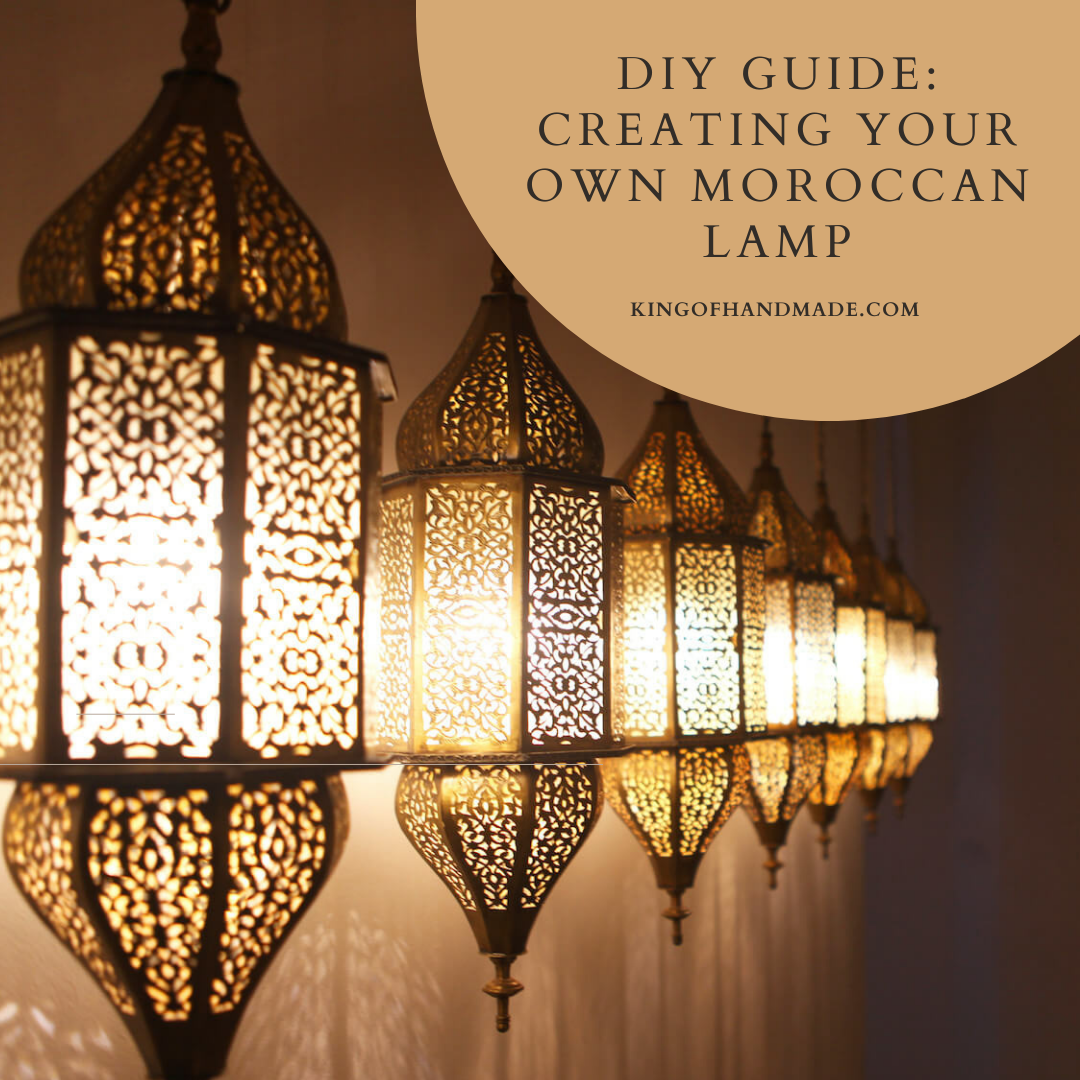 DIY Guide: Creating Your Own Moroccan Lamp – King Of Handmade